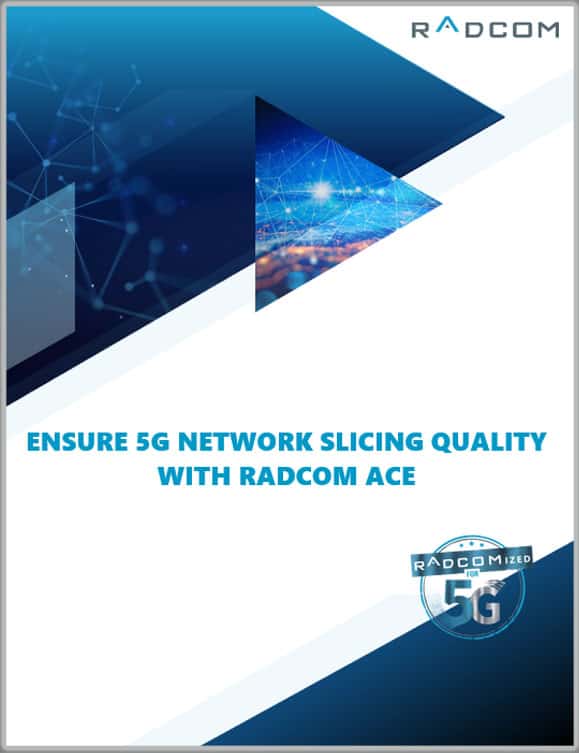 Ensure 5G Network Slicing Quality with RADCOM ACE - RADCOM Ensure 5G Network Slicing Quality with RADCOM ACE - RADCOM