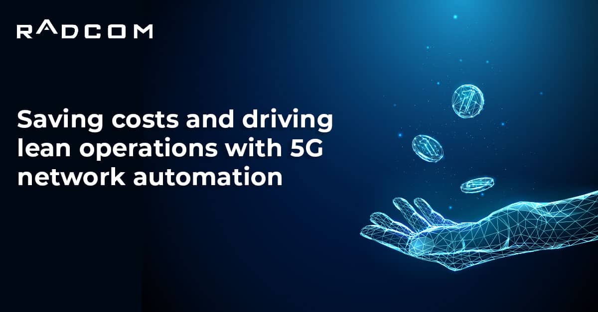 Saving costs and driving lean operations with 5G network automation | RADCOM
