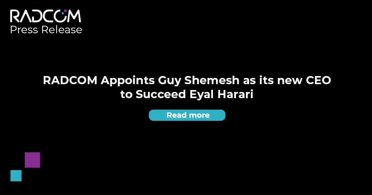 RADCOM Appoints Guy Shemesh as its new CEO to Succeed Eyal Harari | RADCOM