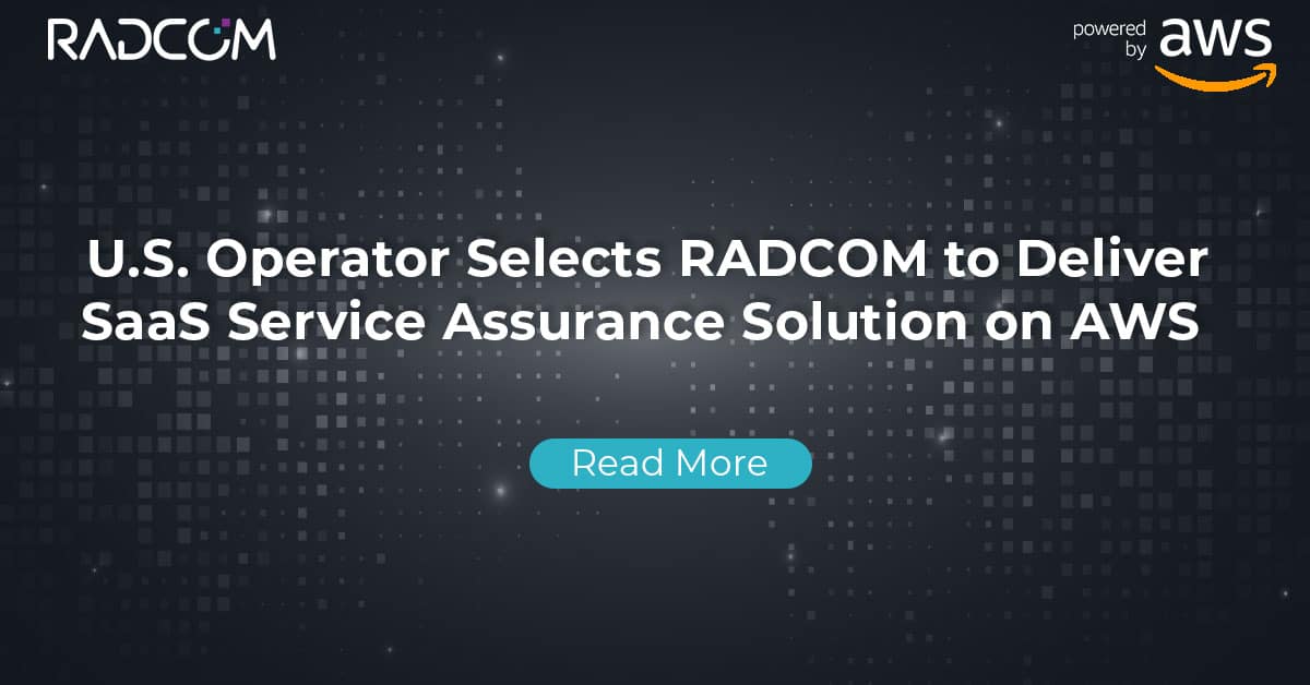 U.S. Operator Selects RADCOM to Deliver SaaS Service Assurance Solution on AWS | RADCOM